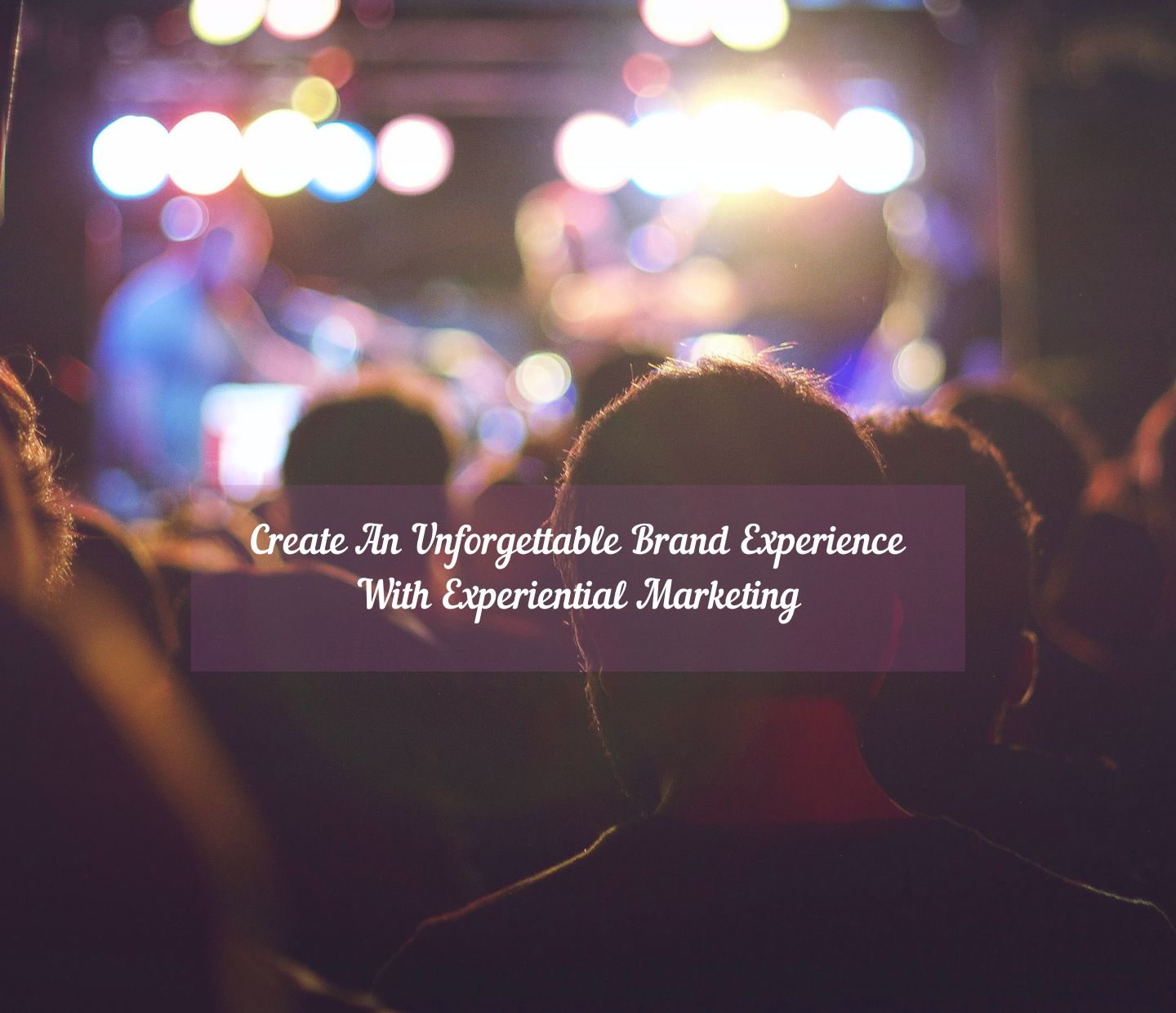 Top 10 Benefits of Experiential Marketing - Frias Agency